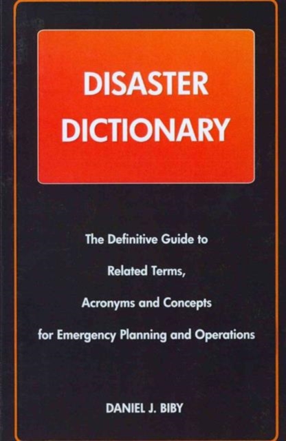 Disaster Dictionary : The Definitive Guide to Related Terms, Acronyms ...