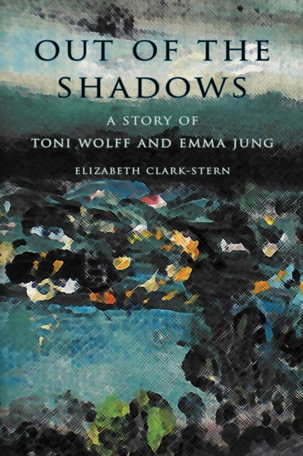 Out of the Shadows : A Story of Toni Wolff and Emma Jung: Elizabeth ...