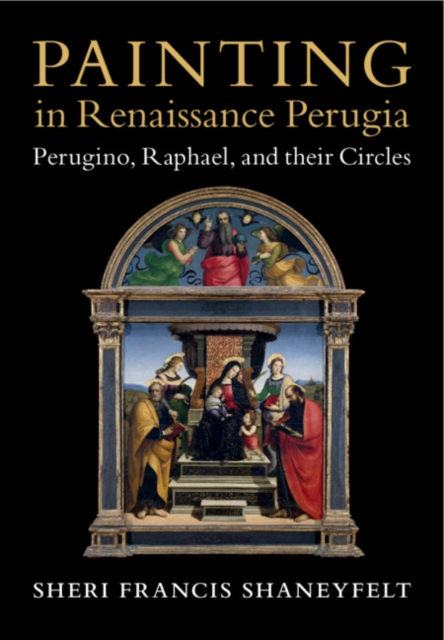 Painting in Renaissance Perugia : Perugino, Raphael, and their Circles ...