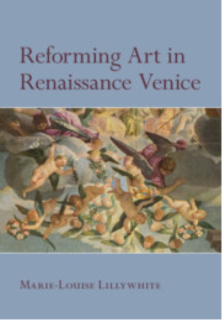 Reforming Art in Renaissance Venice: Marie-Louise (University of Oxford ...
