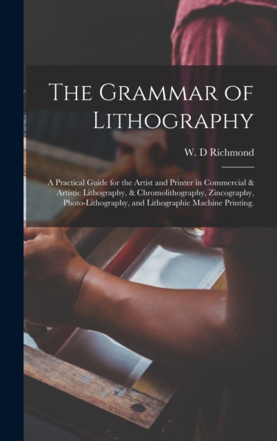 The Grammar of Lithography : A Practical Guide for the Artist and ...