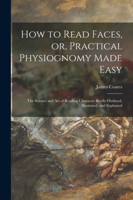 How to Read Faces, or, Practical Physiognomy Made Easy : the Science ...