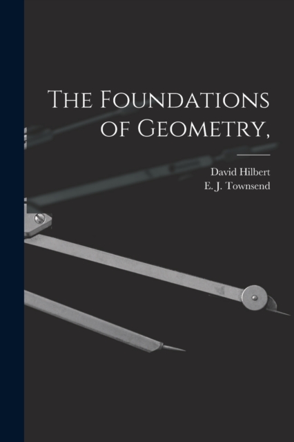 The Foundations of Geometry,: David 1862-1943 Hilbert: 9781014665348 ...
