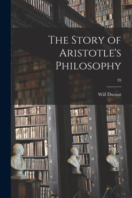 The Story of Aristotle's Philosophy; 39: Will 1885-1981 Durant ...