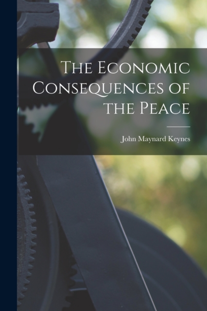 The Economic Consequences of the Peace: John Maynard Keynes ...