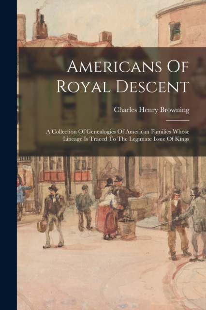 Americans Of Royal Descent : A Collection Of Genealogies Of American ...