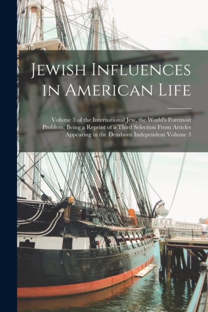 Jewish Influences in American Life; Volume 3 of the International Jew ...