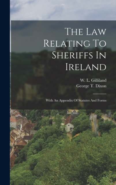 The Law Relating To Sheriffs In Ireland : With An Appendix Of Statutes ...