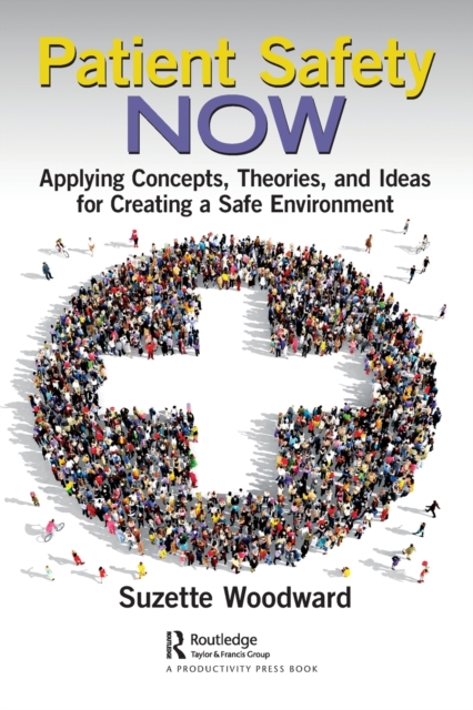 Patient Safety Now : Applying Concepts, Theories, and Ideas for ...