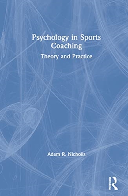 Psychology in Sports Coaching : Theory and Practice: Adam R ...