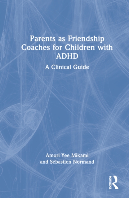 Parents as Friendship Coaches for Children with ADHD : A Clinical Guide ...