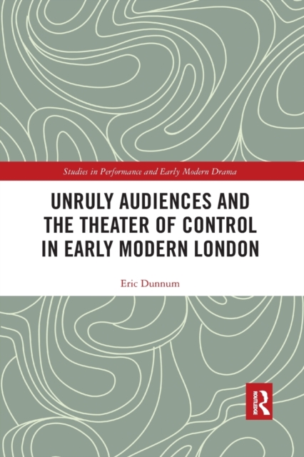 Unruly Audiences and the Theater of Control in Early Modern London ...