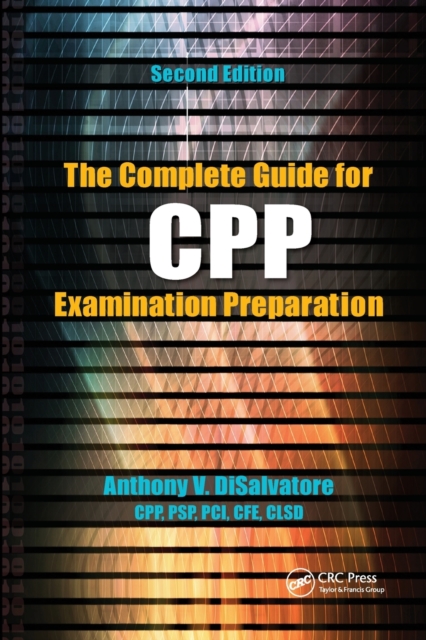 The Complete Guide for CPP Examination Preparation: Anthony V. DiSalvatore (CPP PSP & PCI ...
