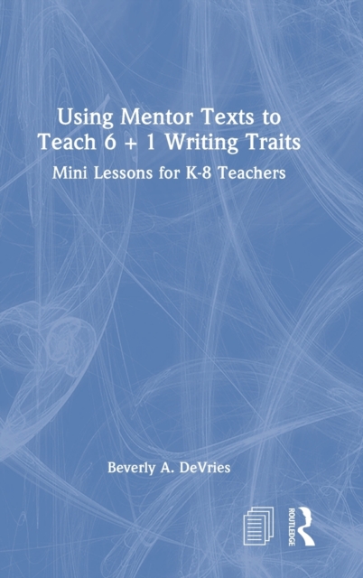 Using Mentor Texts to Teach 6 + 1 Writing Traits : Mini Lessons for K-8 ...