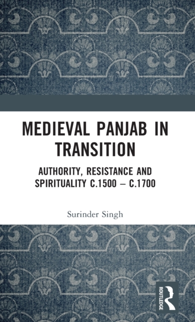 Medieval Panjab in Transition : Authority, Resistance and Spirituality ...