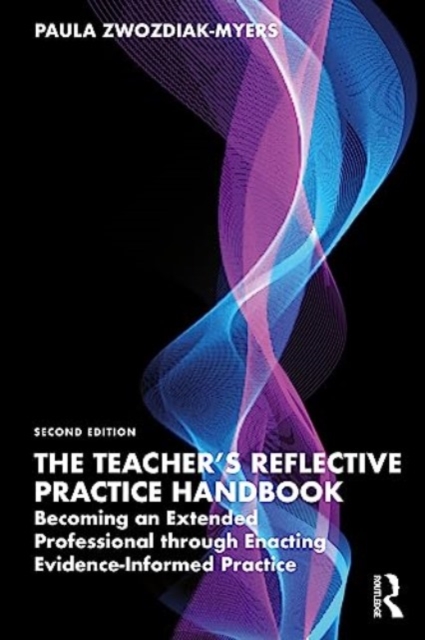 The Teacher's Reflective Practice Handbook : Becoming an Extended Professional through Enacting ...