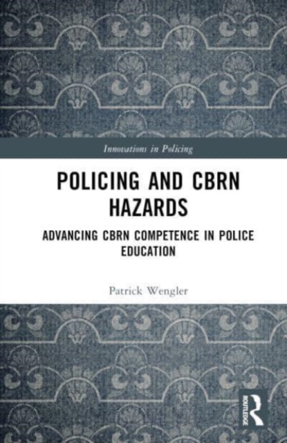 Policing and CBRN Hazards : Advancing CBRN Competence in Police ...