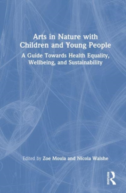 Arts in Nature with Children and Young People : A Guide Towards Health ...
