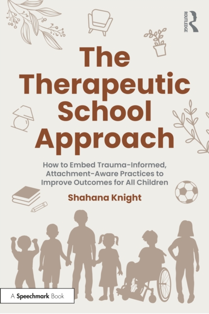 The Therapeutic School Approach : How to Embed Trauma-Informed, Attachment-Aware Practices to ...