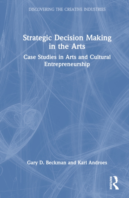 Strategic Decision Making in the Arts : Case Studies in Arts and ...
