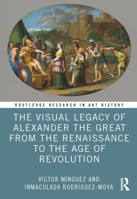 The Visual Legacy of Alexander the Great from the Renaissance to the ...