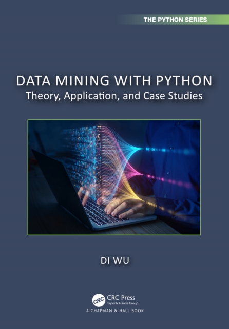 Data Mining with Python : Theory, Application, and Case Studies: Di Wu ...
