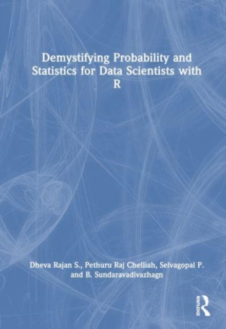 Demystifying Probability and Statistics for Data Scientists with R: Dheva Rajan S ...