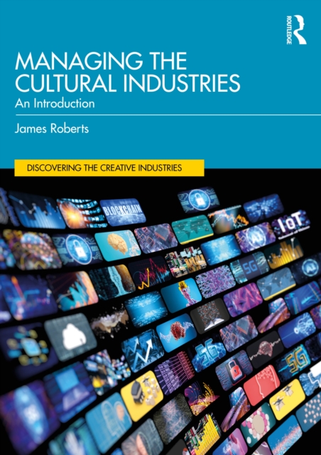 Managing the Cultural Industries : An Introduction: James Roberts ...