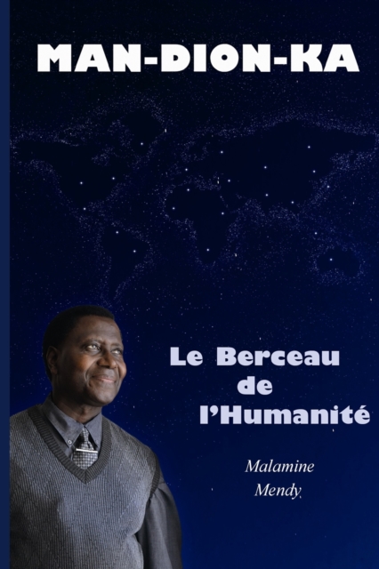 MAN-DION-KA Le Berceau de l'Humanite (Tome 1): Malamine Mendy ...