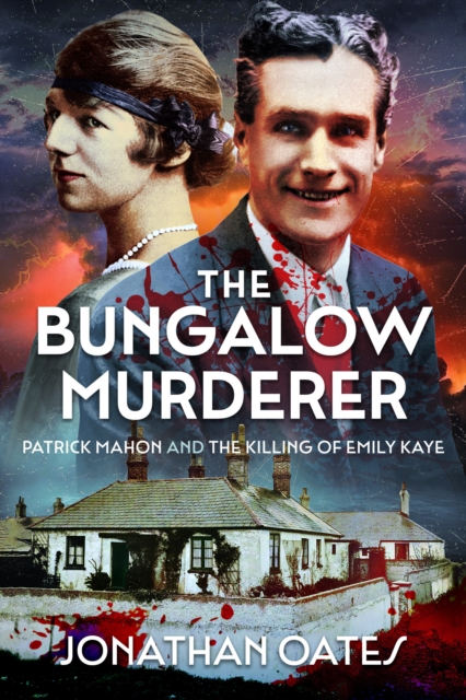 The Bungalow Murderer : Patrick Mahon and the Killing of Emily Kaye ...