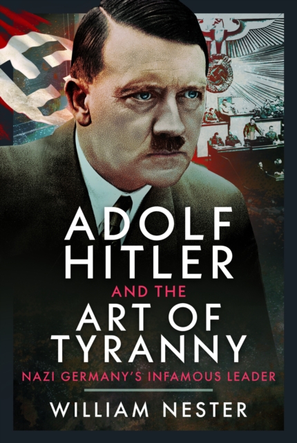 Adolf Hitler and the Art of Tyranny : Nazi Germany’s Infamous Leader ...