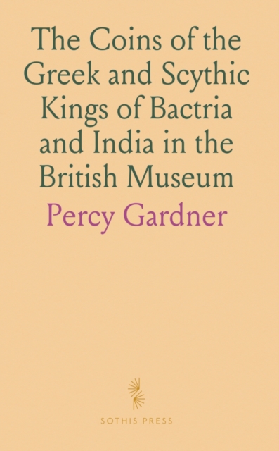 Coins of the Greek and Scythic Kings of Bactria and India in the ...