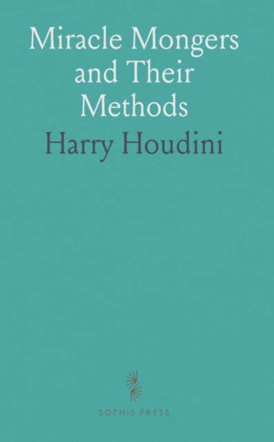 Miracle Mongers and Their Methods : A Complete Expose of the Modus ...