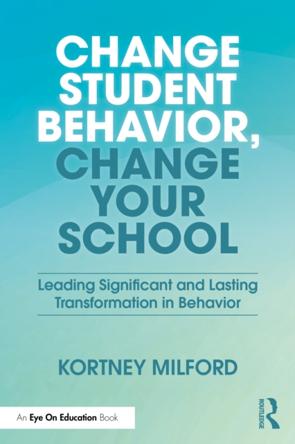 Change Student Behavior, Change Your School : Leading Significant and ...