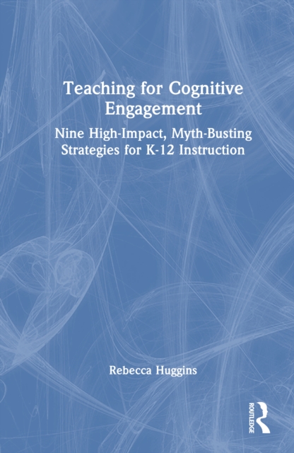 Teaching for Cognitive Engagement : Nine High-Impact, Myth-Busting ...