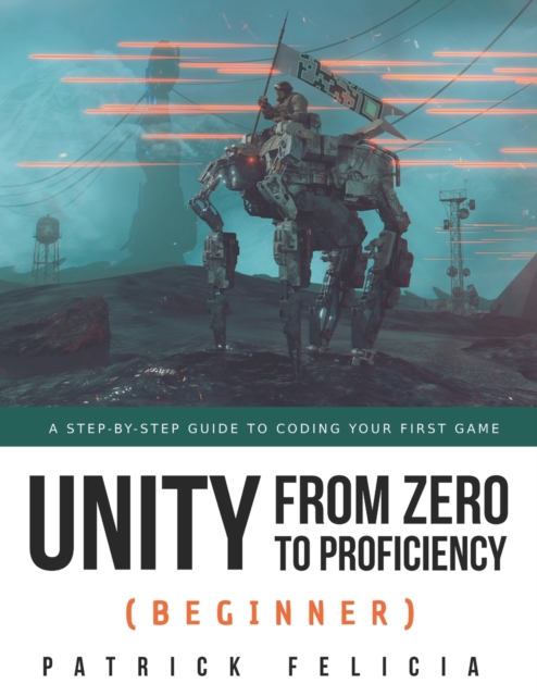 Unity from Zero to Proficiency (Beginner) : A Step-by-step guide to ...