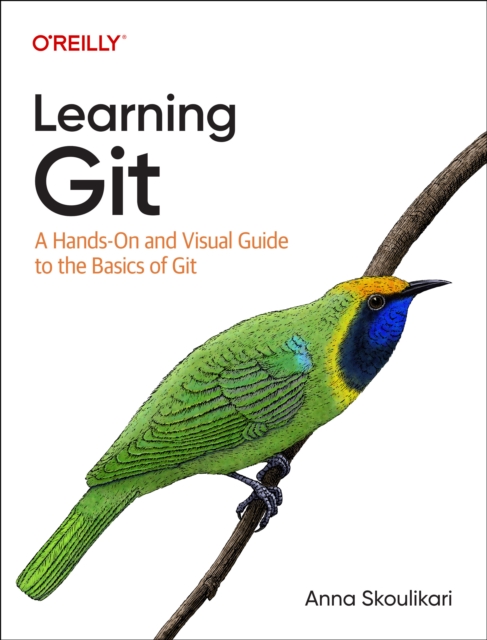 Learning Git : A Hands-On and Visual Guide to the Basics of Git: Anna Skoulikari: 9781098133917 ...
