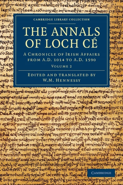 The Annals of Loch Ce : A Chronicle of Irish Affairs from AD 1014 to AD ...