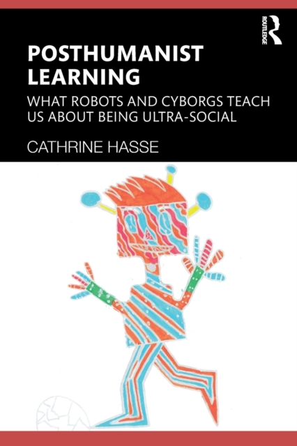 Posthumanist Learning : What Robots and Cyborgs Teach us About Being ...
