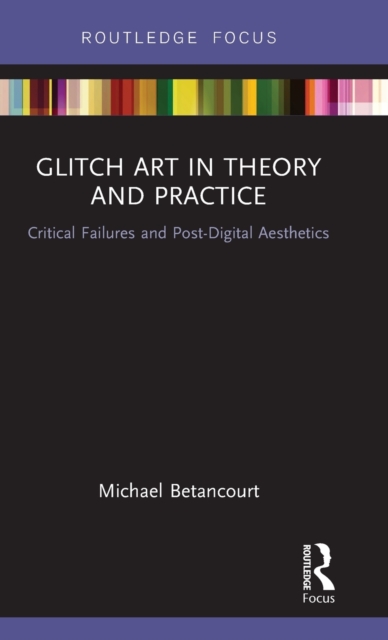 Glitch Art in Theory and Practice : Critical Failures and Post-Digital ...