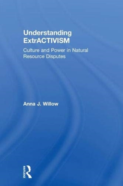 Understanding ExtrACTIVISM : Culture and Power in Natural Resource ...