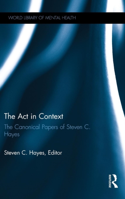 The Act in Context : The Canonical Papers of Steven C. Hayes: Steven C ...