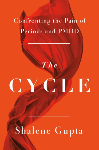 The Cycle : Confronting the Pain of Periods and PMDD: Shalene Gupta ...
