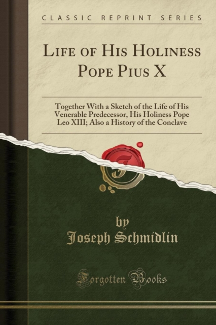 Life of His Holiness Pope Pius X: Together With a Sketch of the Life of ...