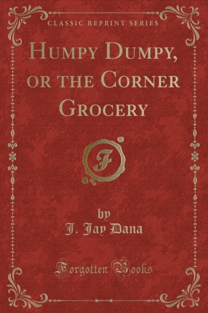 Humpy Dumpy, or the Corner Grocery (Classic Reprint): J. Jay Dana ...