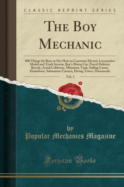 The Boy Mechanic, Vol. 3: 800 Things for Boys to Do; How to Construct ...