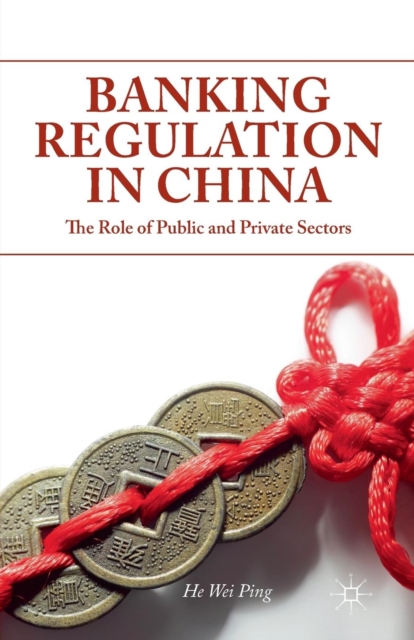 Banking Regulation in China : The Role of Public and Private Sectors: W ...