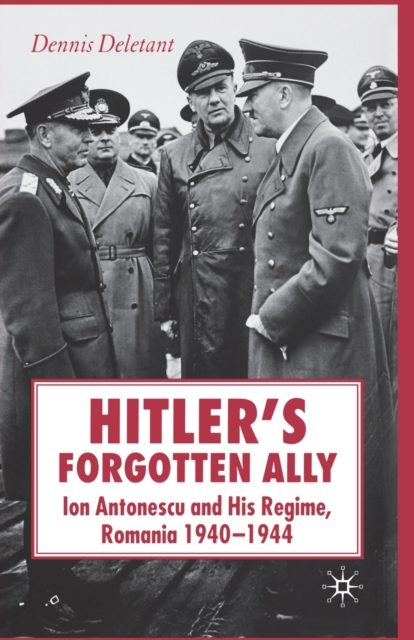 Hitler's Forgotten Ally : Ion Antonescu and his Regime, Romania 1940 ...