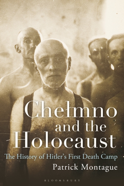 Chelmno and the Holocaust : A History of Hitler's First Death Camp ...