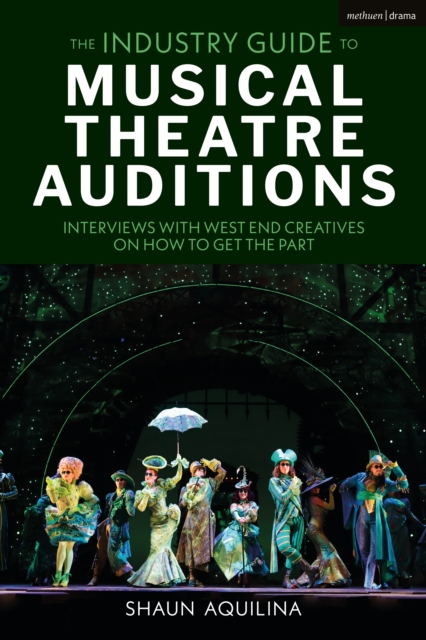 The Industry Guide to Musical Theatre Auditions : Interviews with West ...
